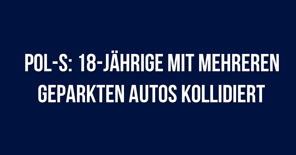 Polizeibericht Stuttgart: POL-S: 18-Jährige mit mehreren geparkten Autos kollidiert